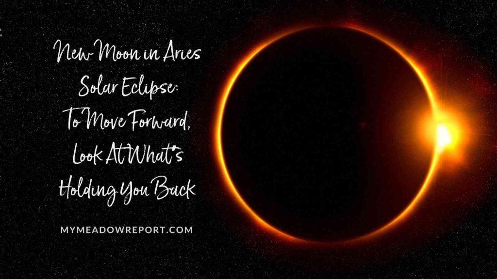 New Moon in Aries Solar Eclipse: To Move Forward, Look At What’s ...