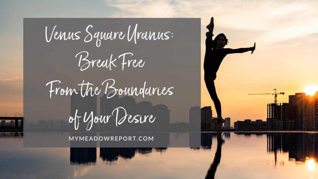 Venus Square Uranus: Break Free From the Boundaries of Your Desire ...