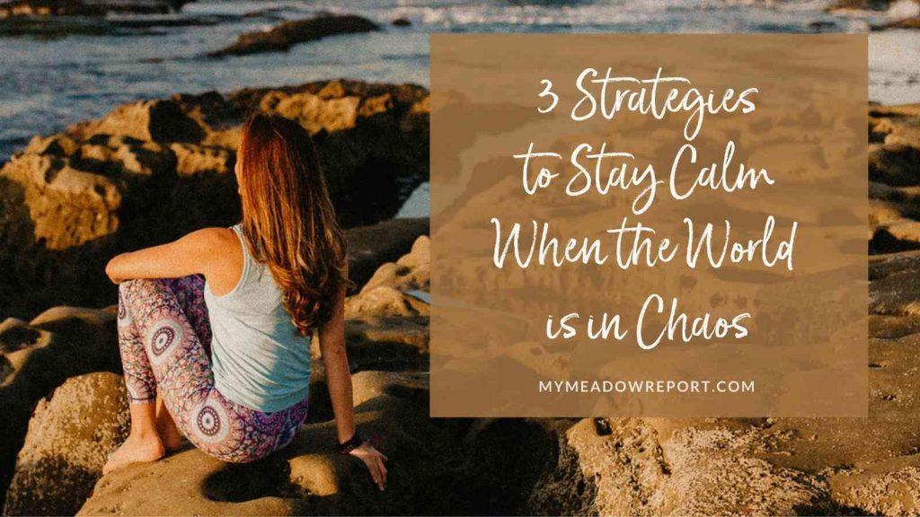 3 Strategies to Stay Calm When the World is in Chaos - Renée Fishman