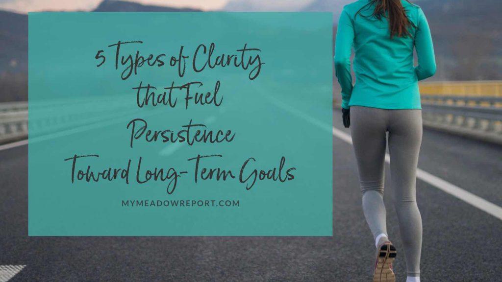 5 Types of Clarity that Fuel Persistence Toward Long-Term Goals - Renée ...