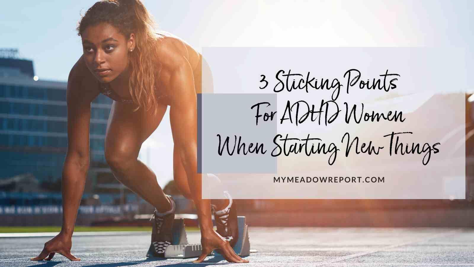 3 Sticking Points That Arise for ADHD Women When Starting New Projects - Renée Fishman