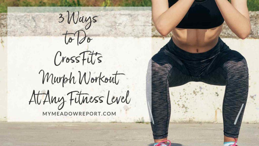 3 Ways to Do the CrossFit Murph Workout at any Fitness Level - Renée ...