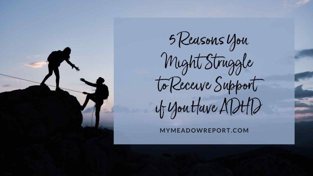 5 Reasons You Might Struggle to Receive Support if You Have ADHD ...