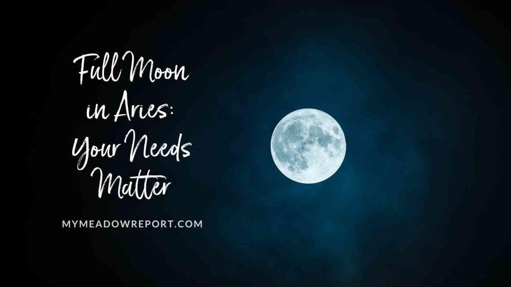 Full Moon in Aries: Your Needs Matter - Renée Fishman