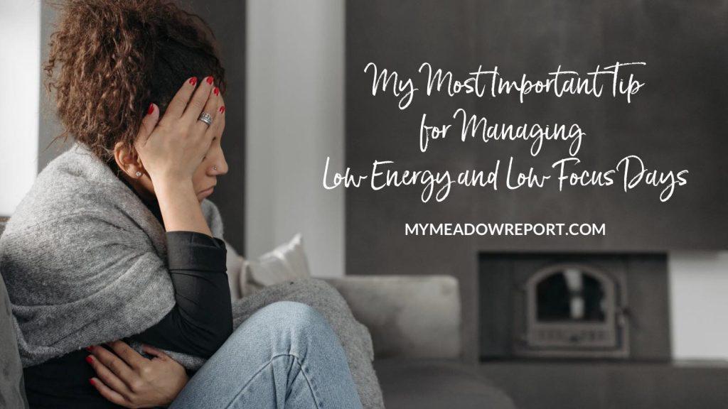 My Most Important Tip For Managing Low-Energy and Low-Focus Days ...
