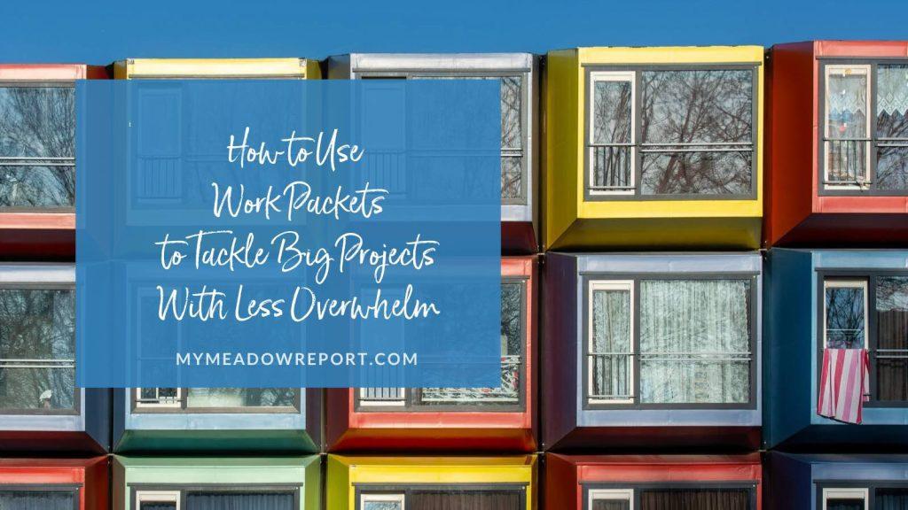 How to Use Work Packets to Tackle Big Projects With Less Overwhelm ...